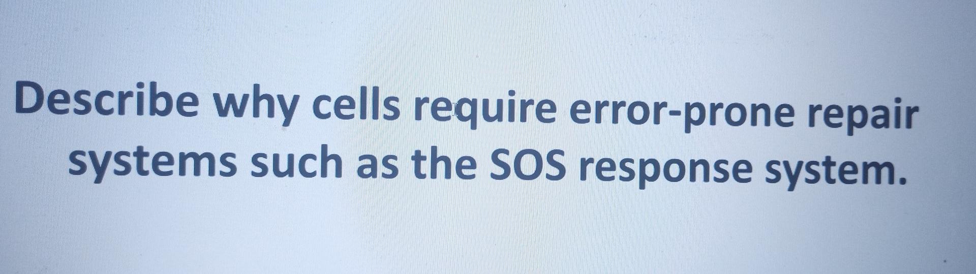Solved Describe why cells require error-prone repair systems | Chegg.com