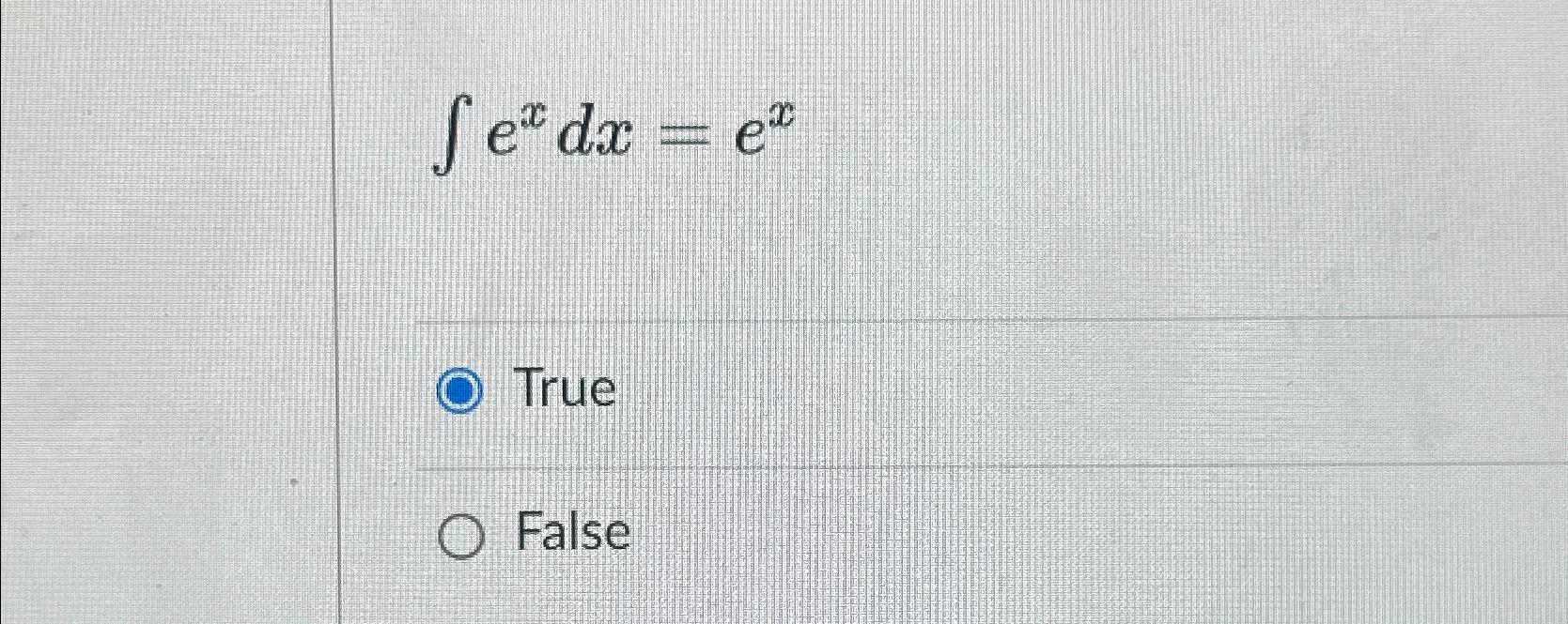 Solved ∫﻿﻿exdx=exTrueFalse | Chegg.com