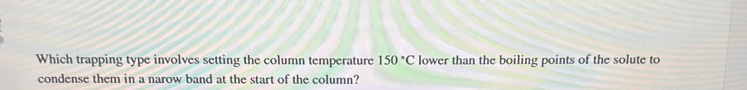 Solved Which trapping type involves setting the column | Chegg.com