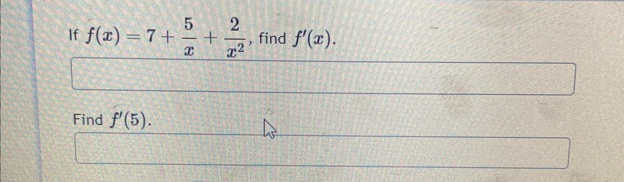 Solved If f(x)=7+5x+2x2, ﻿find f'(x)Find f'(5) | Chegg.com