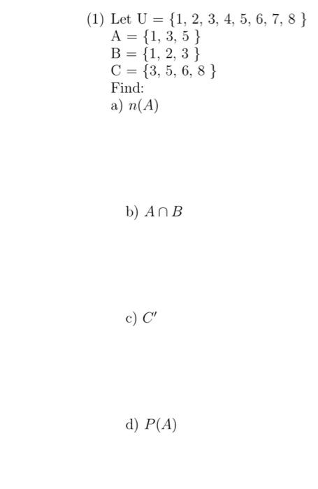 Solved (1) Let U={1,2,3,4,5,6,7,8} Find: a) n(A) b) A∩B c) | Chegg.com Solved (1) Let U={1,2,3,4,5,6,7,8} Find: a) n(A) b) A∩B c) | Chegg.com