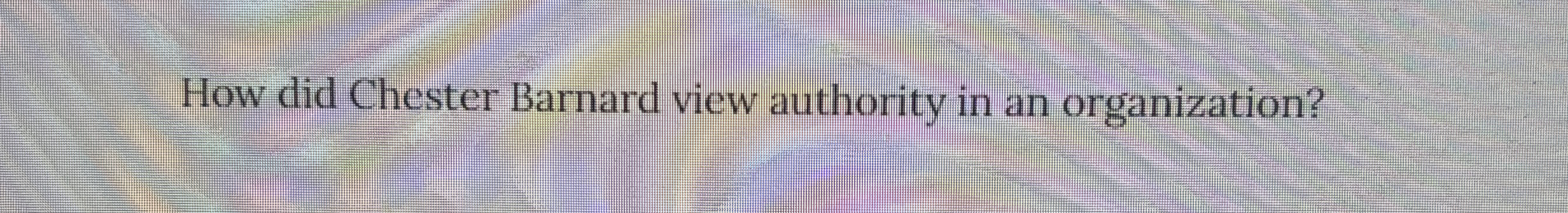 Solved How did Chester Barnard view authority in an | Chegg.com