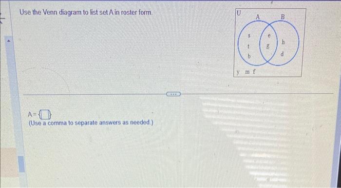 Solved Use the Venn diagram to list set A in roster form. | Chegg.com