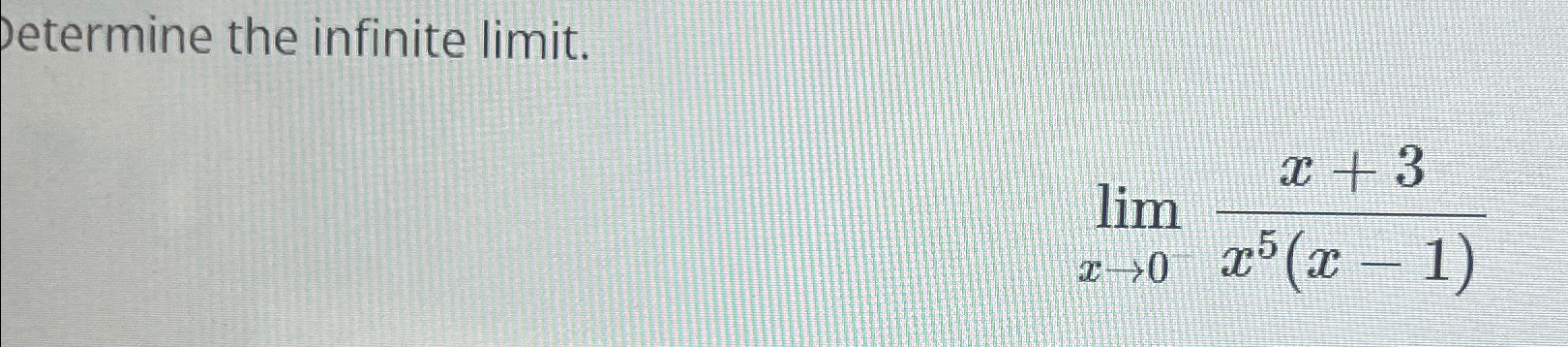 Solved Determine the infinite limit.limx→0x+3x5(x-1) | Chegg.com