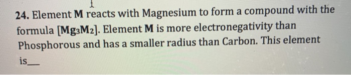 Solved 24. Element M reacts with Magnesium to form a | Chegg.com