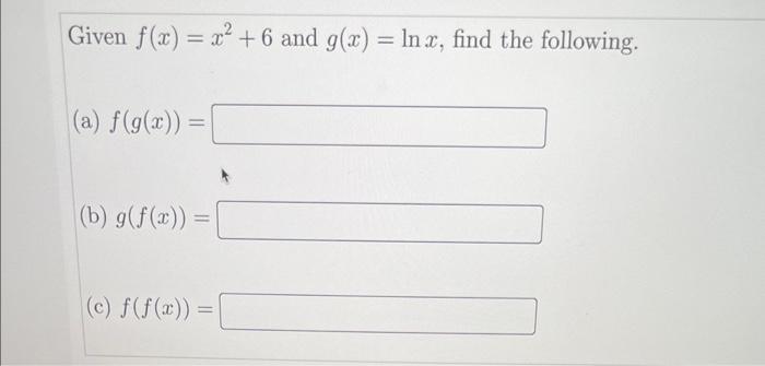 Solved Given f(x)=x2+6 and g(x)=lnx, find the following. a) | Chegg.com