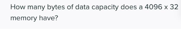 Solved How many bytes of data capacity does a 4096 x 32 | Chegg.com