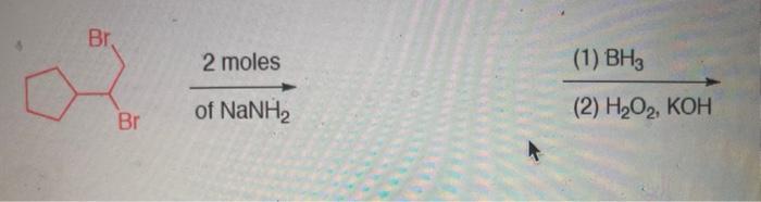 Solved Br. 2 moles (1) BH3 of NaNH2 (2) H2O2, KOH Br | Chegg.com