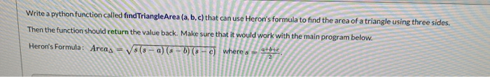 Solved Write a python function called find TriangleArea (a, | Chegg.com