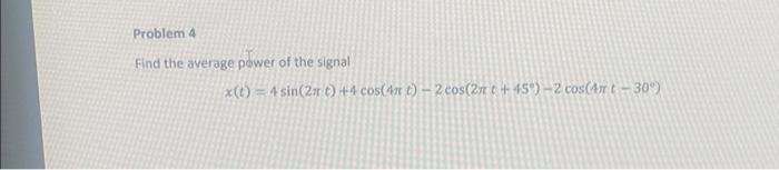 Solved Problem 4 Find the average power of the signal x(t)= | Chegg.com