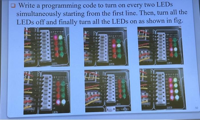 Solved Write a programming code to turn on every two LEDs | Chegg.com
