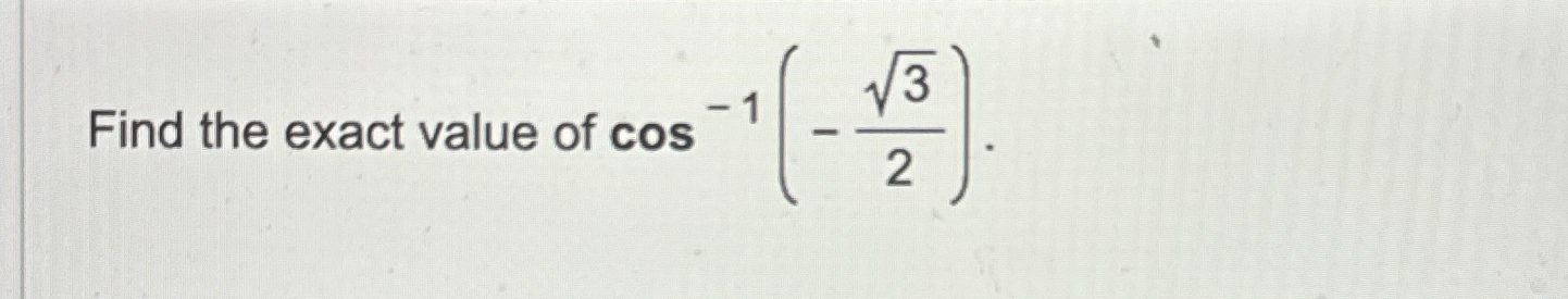 Solved Find the exact value of cos-1(-322). | Chegg.com