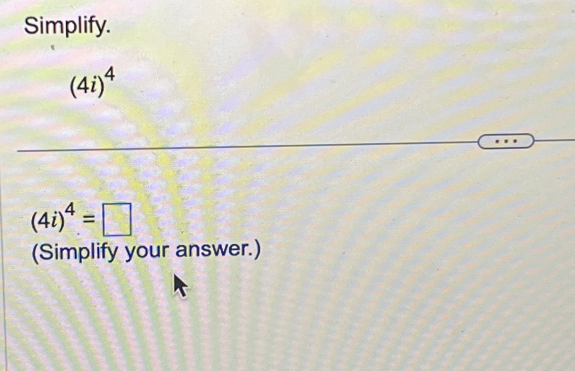Solved Simplify.(4i)4(4i)4=(Simplify your answer.) | Chegg.com