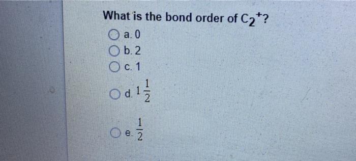Solved a. 0 What is the bond order of C2*? O O b. 2 O c. 1 | Chegg.com