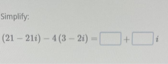 Solved Simplify: (21−21i)−4(3−2i)= | Chegg.com