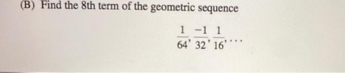 Solved (B) Find the 8th term of the geometric sequence | Chegg.com