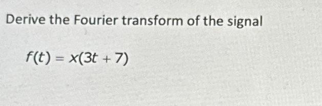 Solved Derive the Fourier transform of the signal | Chegg.com