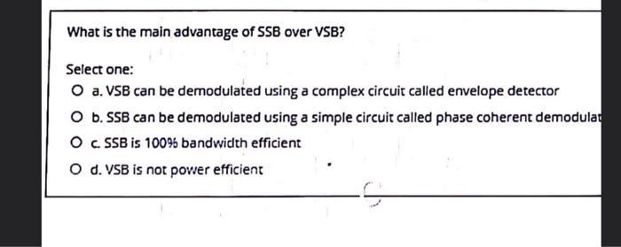 Solved What is the main advantage of SSB over VSB? Select | Chegg.com