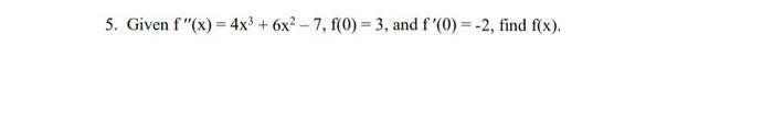 Solved 5. Given f′′(x)=4x3+6x2−7,f(0)=3, and f′(0)=−2, find | Chegg.com