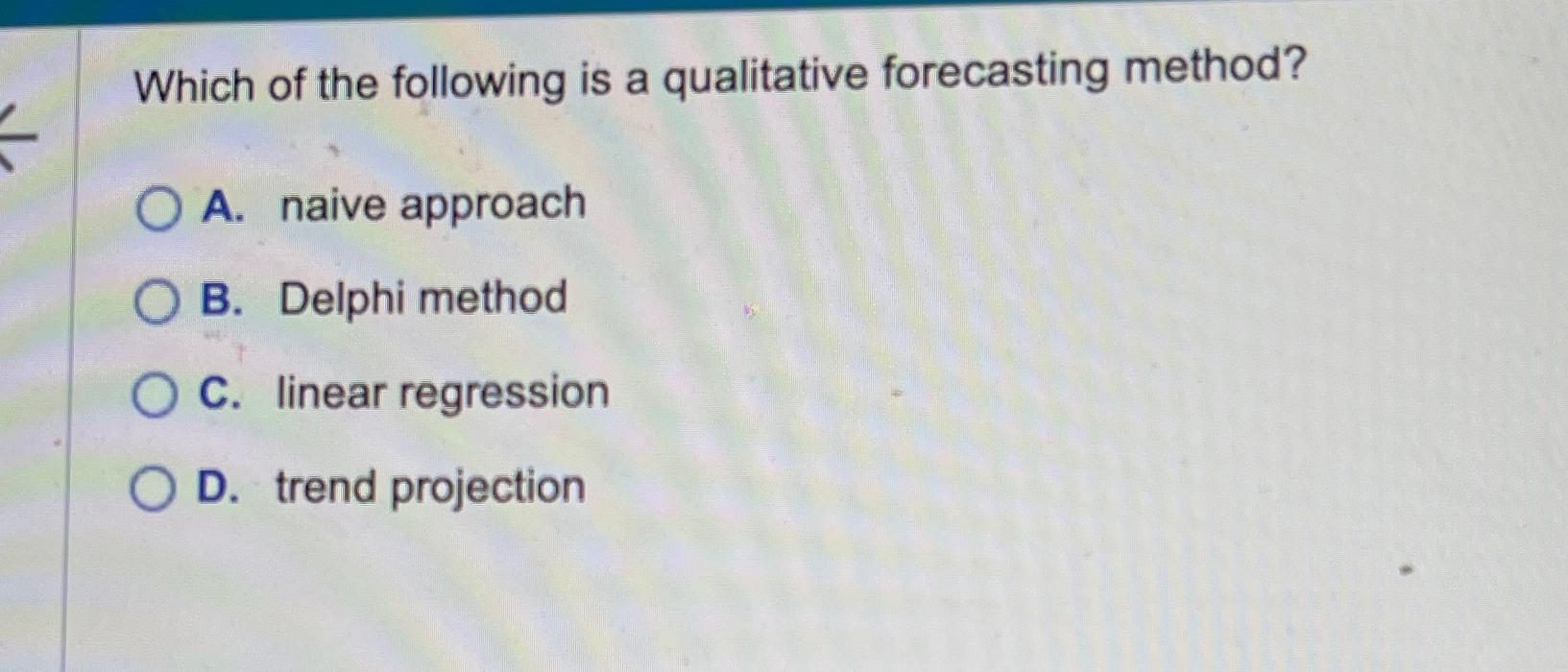 Solved Which of the following is a qualitative forecasting | Chegg.com