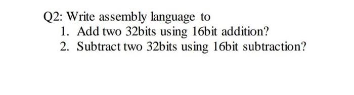 Solved Q2: Write assembly language to 1. Add two 32bits | Chegg.com