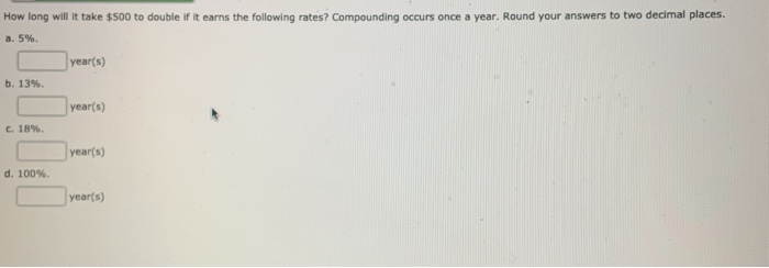 Solved How long will it take $500 to double if it earns the | Chegg.com