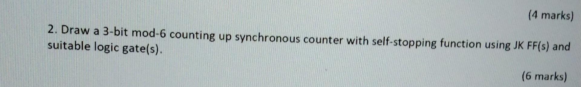 Solved 2. Draw a 3-bit mod-6 counting up synchronous counter | Chegg.com