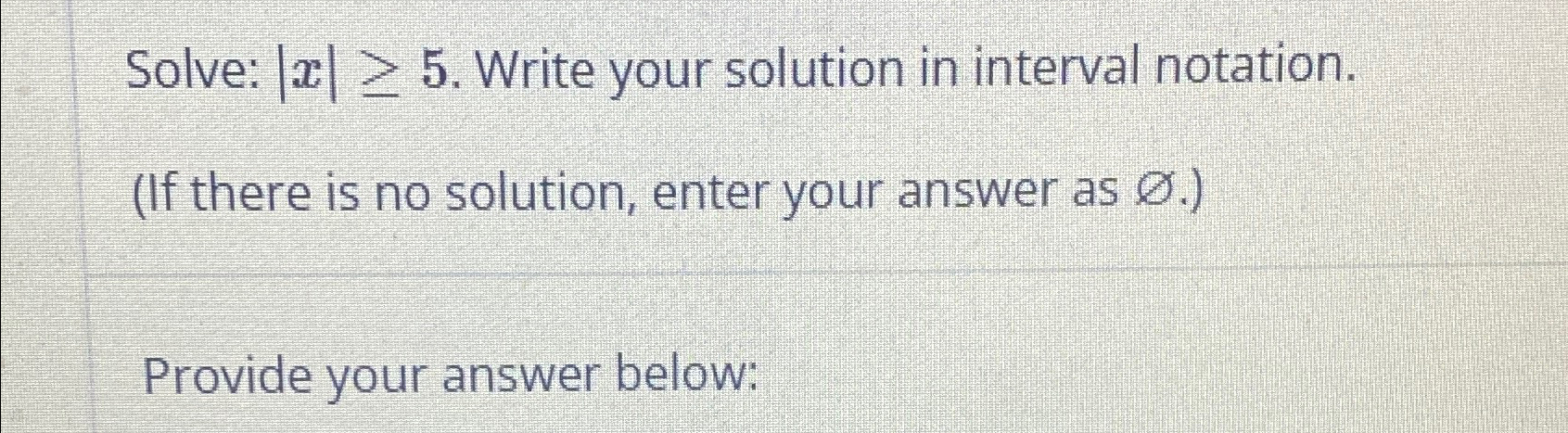 Solved Solve: |x|≥5. ﻿Write your solution in interval | Chegg.com