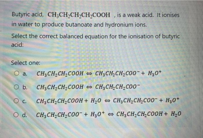 Solved butyric acid CH3CH2CH2CH2COOH, is weak acid. IT | Chegg.com