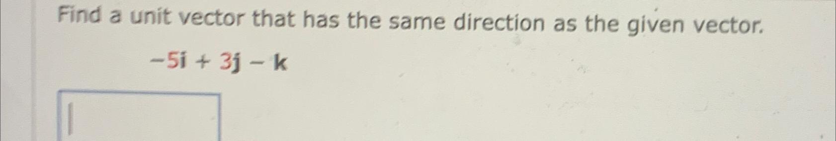 Solved Find a unit vector that has the same direction as the | Chegg.com
