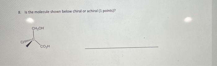 Solved 8. Is the molecule shown below chiral or achiral (1 | Chegg.com