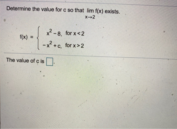 Solved Determine the value for c so that lim f(x) exists. X2 | Chegg.com