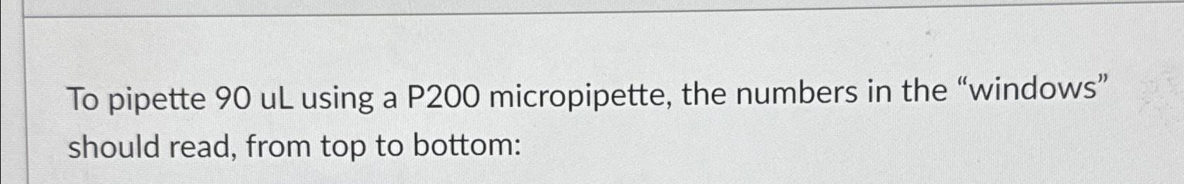 Solved To pipette 90 ﻿uL using a P200 ﻿micropipette, the | Chegg.com