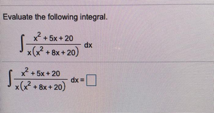 Solved Evaluate the following integral. | x2 +5x+ 20 xx2 + | Chegg.com