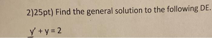 Solved 2)25pt) Find the general solution to the following DE | Chegg.com Solved 2)25pt) Find the general solution to the following DE | Chegg.com