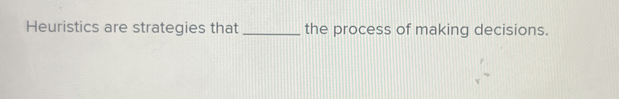 Solved Heuristics are strategies thatthe process of making | Chegg.com