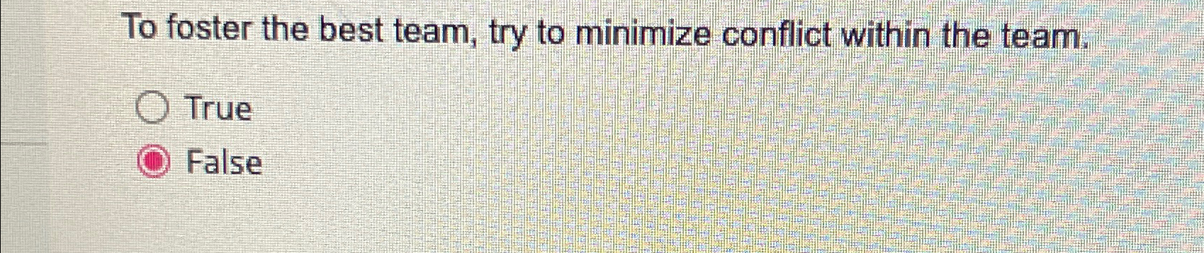 Solved To foster the best team, try to minimize conflict | Chegg.com