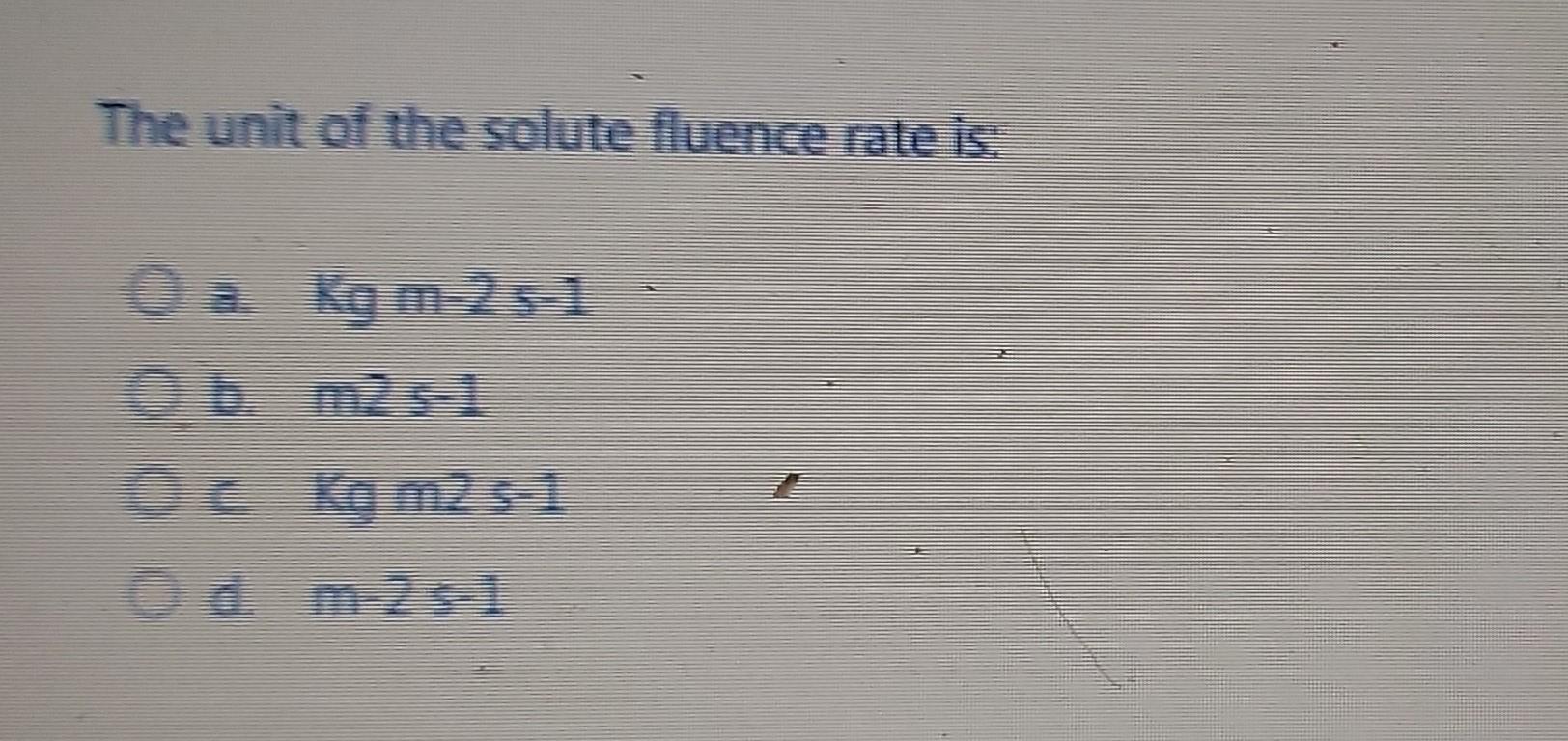 Solved The unit of the solute fluence rate is. 0 kg m-25-1 | Chegg.com