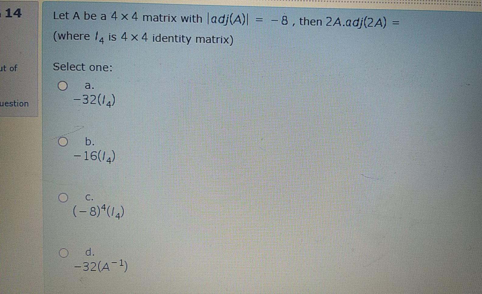 Solved 14 Let A be a 4x4 matrix with ladj(A)] = - 8 , then | Chegg.com