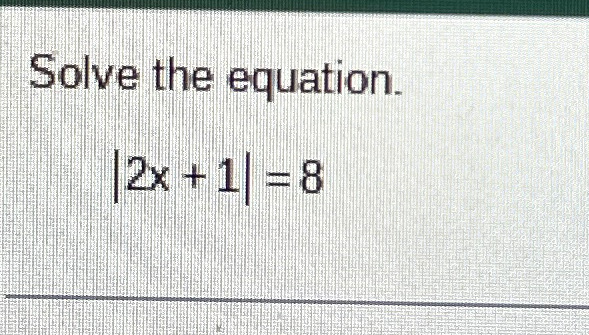 Solved Solve the equation.|2x+1|=8 | Chegg.com
