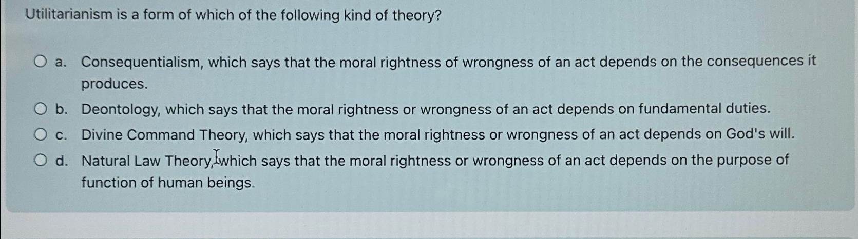 Solved Utilitarianism is a form of which of the following | Chegg.com