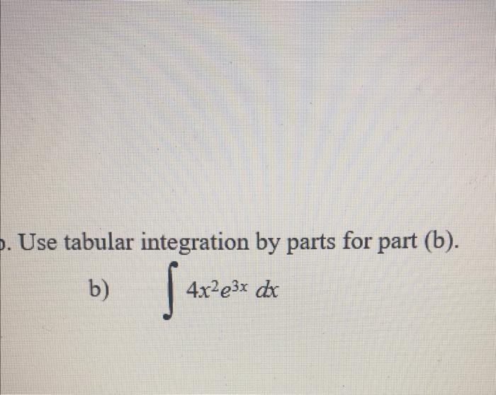 Solved 5. Use tabular integration by parts for part (b). b) | Chegg.com