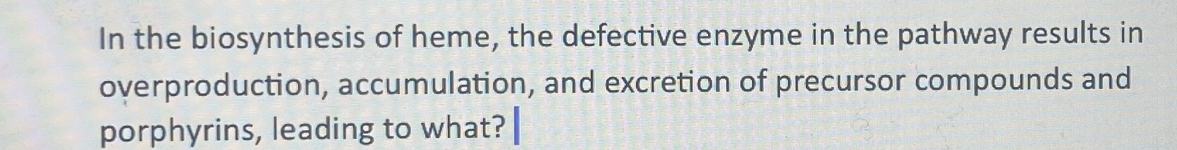 Solved In the biosynthesis of heme, the defective enzyme in | Chegg.com