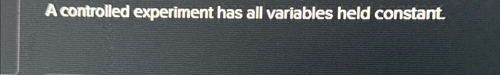 Solved A controlled experiment has all variables held | Chegg.com