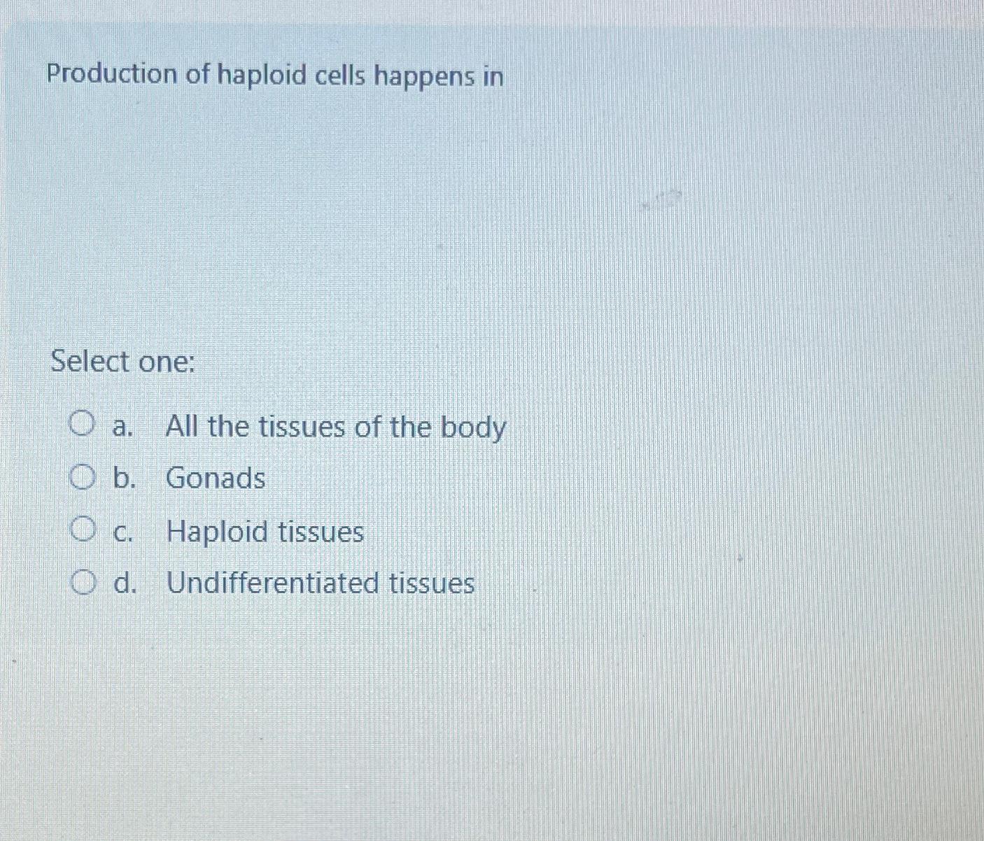 Solved Production of haploid cells happens inSelect one:a. | Chegg.com