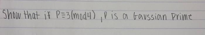 Solved Show that if P≡3(mod4),P is a faussian Prime | Chegg.com