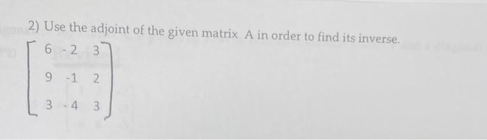 Solved 2) Use the adjoint of the given matrix A in order to | Chegg.com
