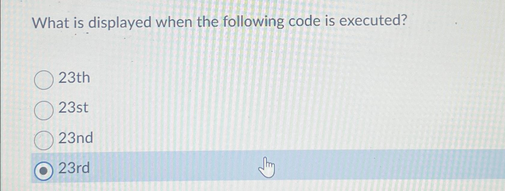 Solved What is displayed when the following code is | Chegg.com