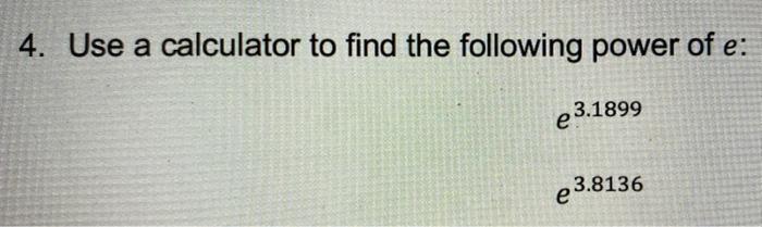 Solved 4. Use a calculator to find the following power of e: | Chegg.com