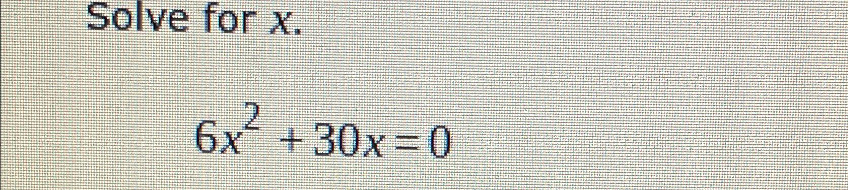 Solved Solve for x.6x2+30x=0 | Chegg.com